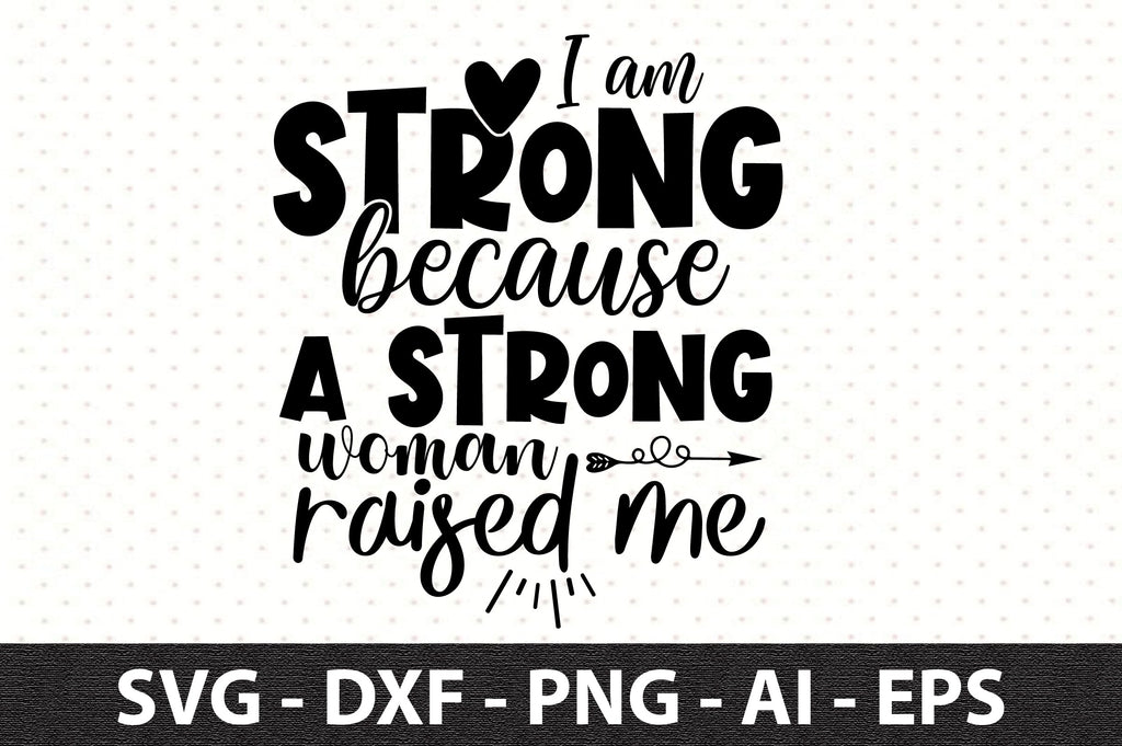 I am strong because a strong woman raised me svg - So Fontsy
