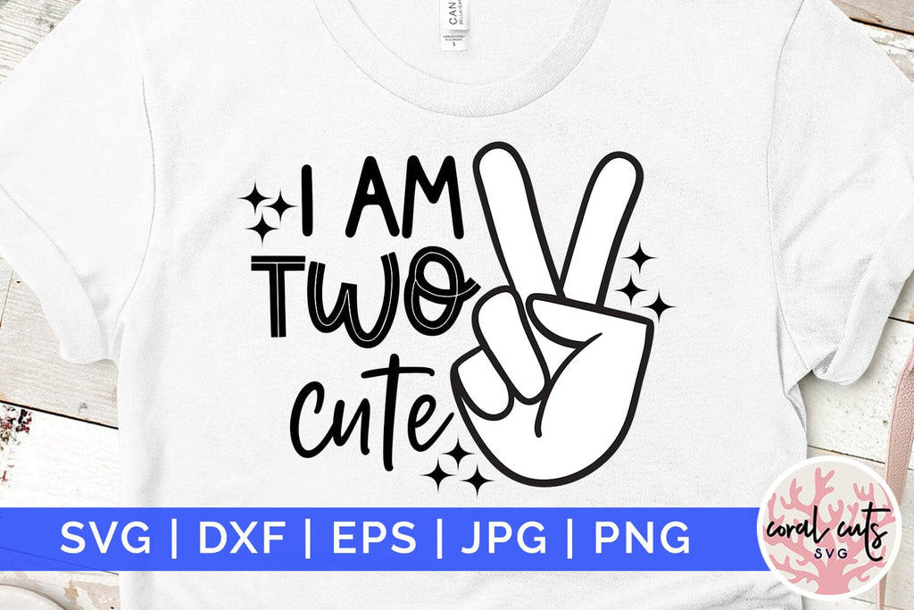 I am two cute - Birthday SVG EPS DXF PNG Cutting File - So Fontsy