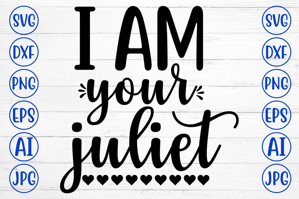 I AM YOUR JULIET SVG Cut File - So Fontsy
