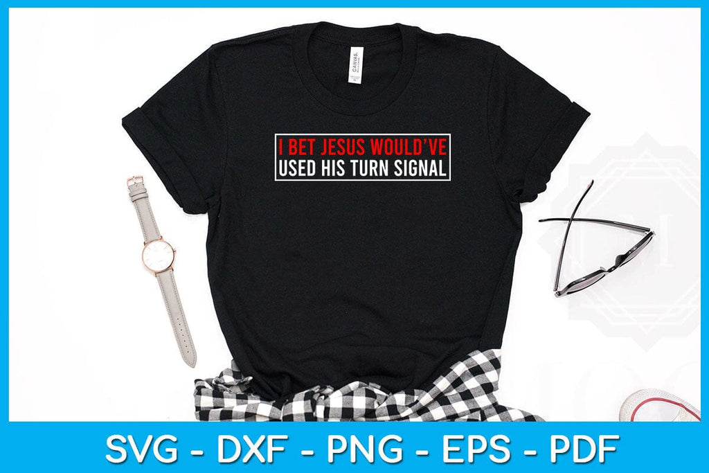 I Bet Jesus Would've Used His Turn Signal SVG PNG PDF Cut File - So Fontsy