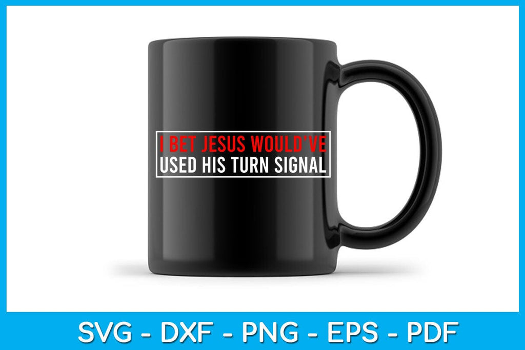 I Bet Jesus Would've Used His Turn Signal SVG PNG PDF Cut File - So Fontsy
