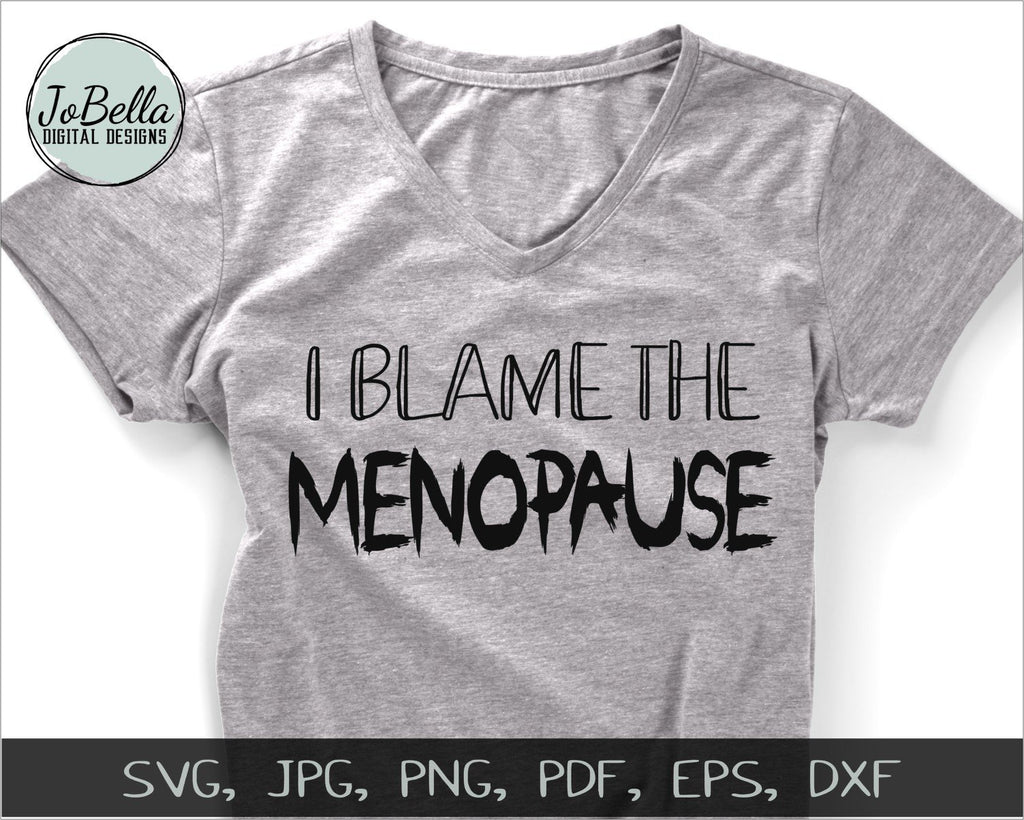 I Blame The Menopause Sarcastic SVG Cut File and Printable - So Fontsy