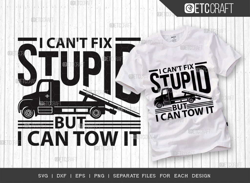 I Can't Fix Stupid But I Can Tow It SVG Cut File, Truck Driver Svg ...