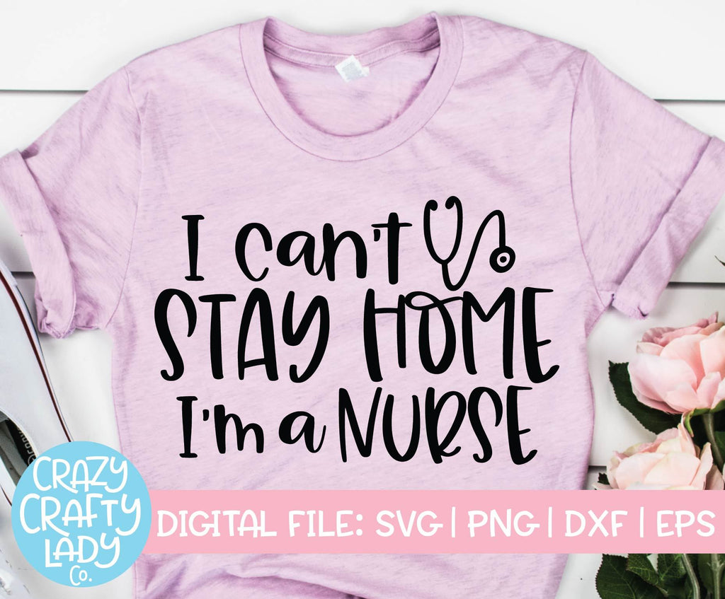 I Can't Stay Home, I'm a Nurse | Medical Quote SVG Cut File - So Fontsy