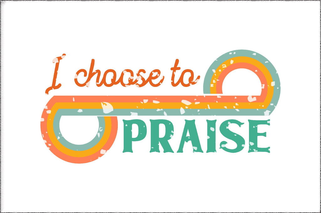 I Choose To Praise Christian Sublimation - So Fontsy