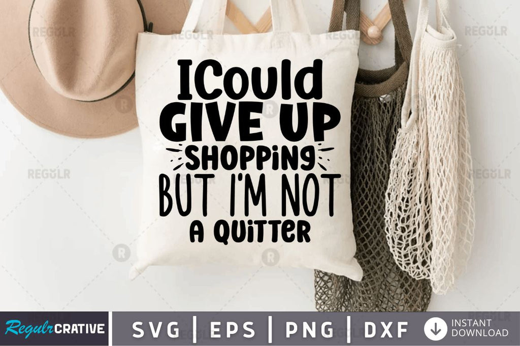I could give up shopping but i'm not a quitter SVG - So Fontsy