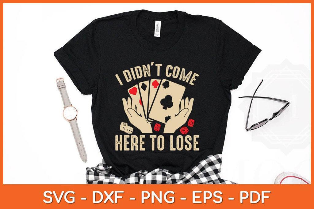 I Didn't Come Here To Lose Card Player Svg Cutting File - So Fontsy