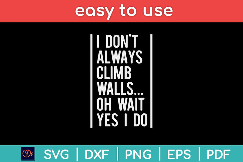 I Don't Always Climb Walls Oh Wait Yes I Do Rock Climbing Svg Design ...