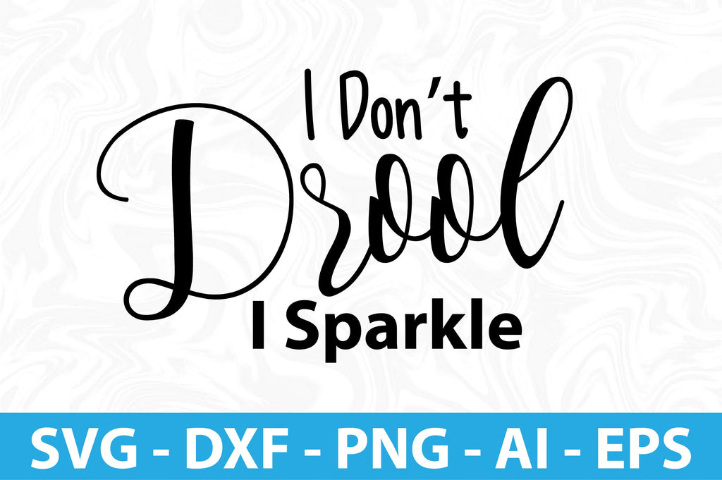 I Dont Drool I Sparkle- svg - So Fontsy