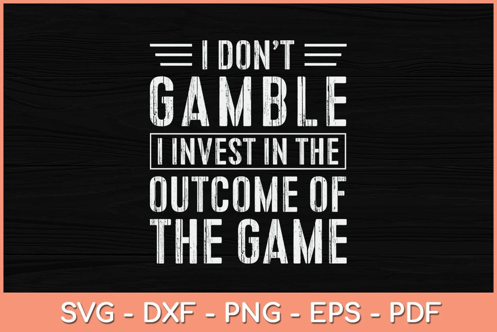 I Don't Gamble I Invest In The Outcome Of The Game Svg Cutting File ...