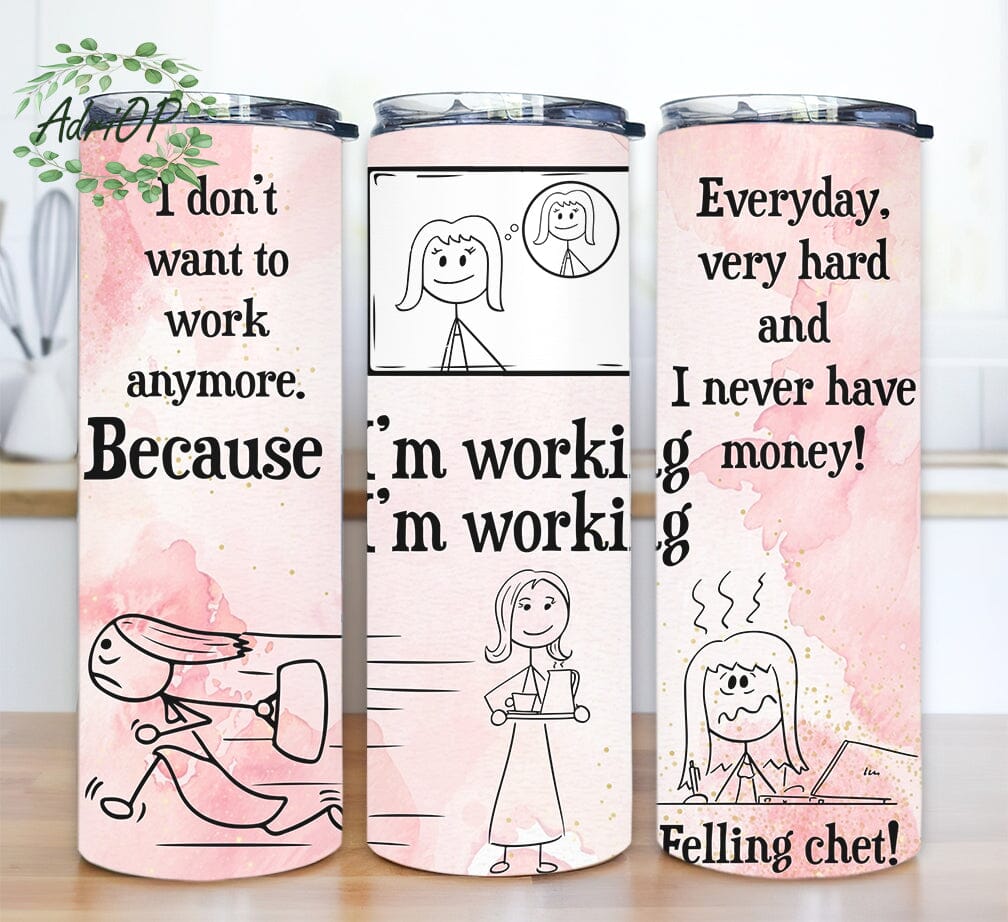 I Don't Want To Work Anymore 20oz Skinny Tumbler Design Png, No More ...