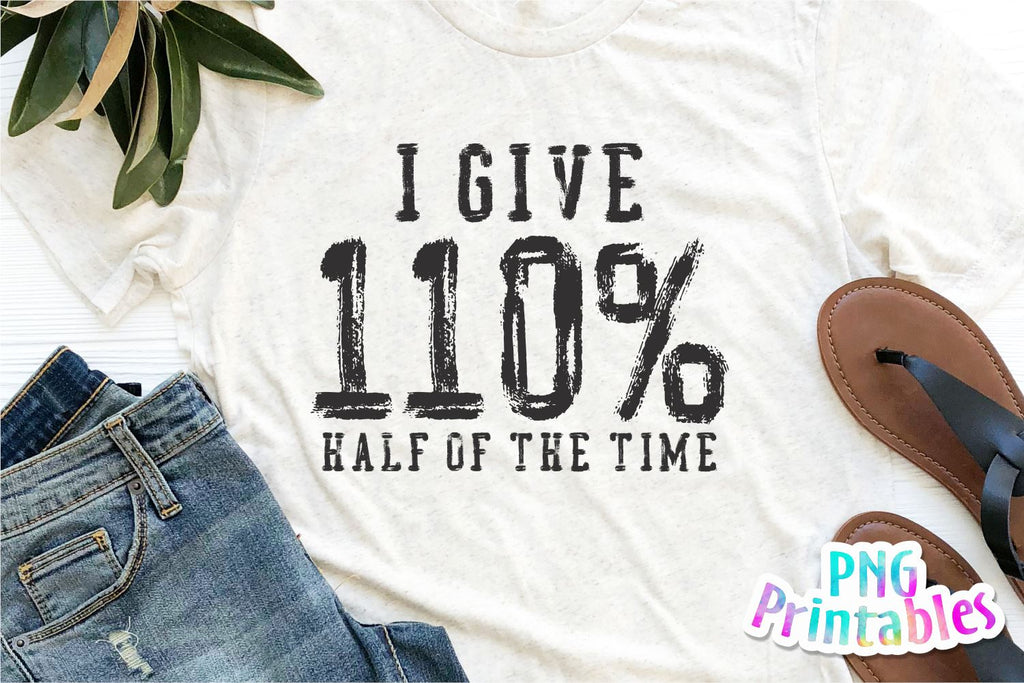 I Give 110% Half Of The Time png - Funny png - Print File - Funny Subl ...