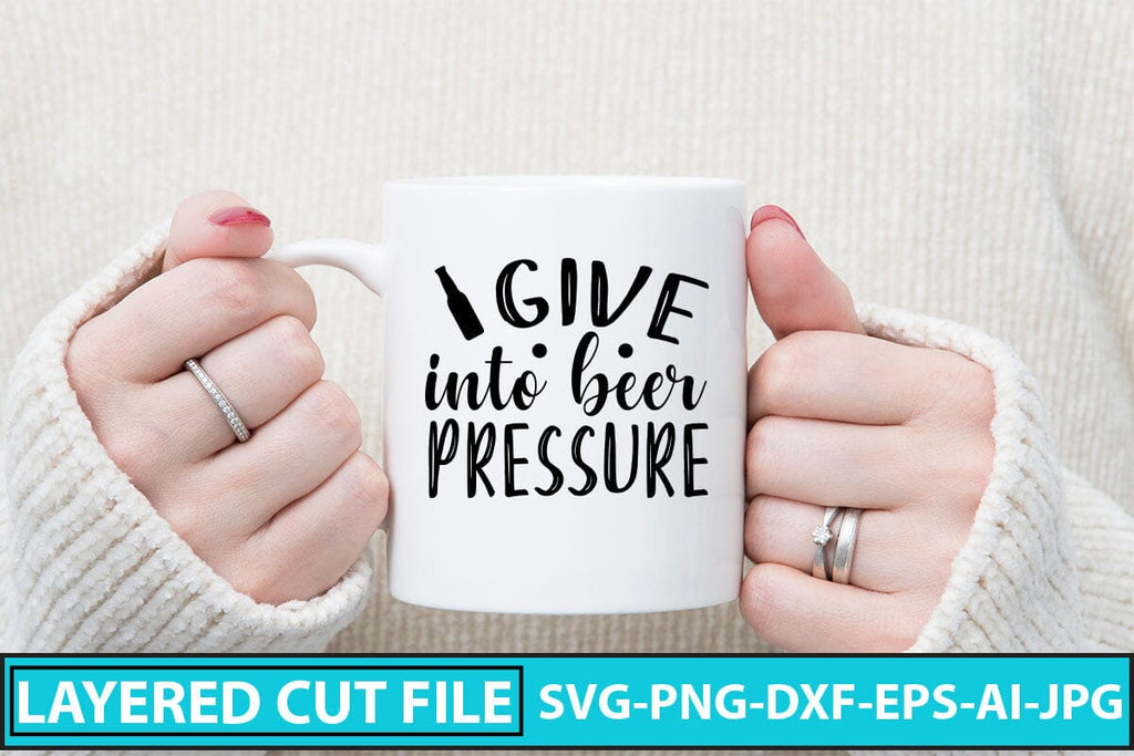 I Give Into Beer Pressure SVG Cut File - So Fontsy