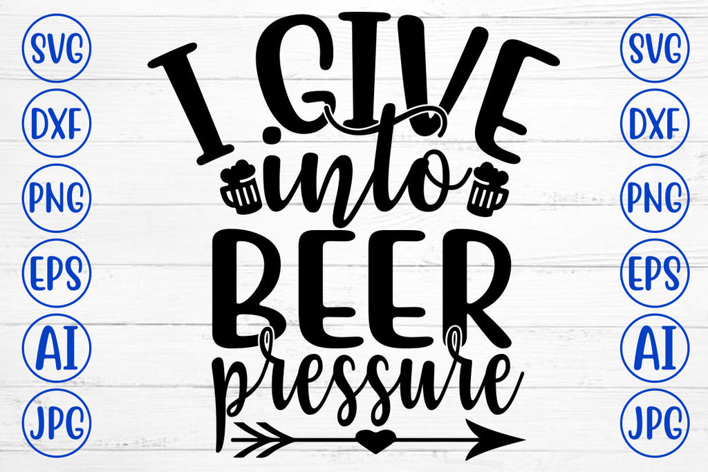 I GIVE INTO BEER PRESSURE SVG Cut File - So Fontsy