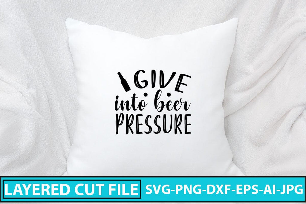 I Give Into Beer Pressure SVG Cut File - So Fontsy