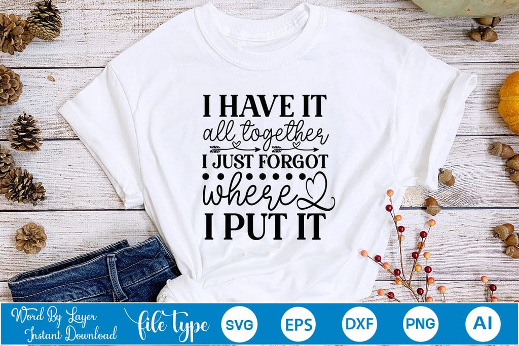 I Have It All Together I Just Forgot Where I Put It SVG Cut File SVGs ...