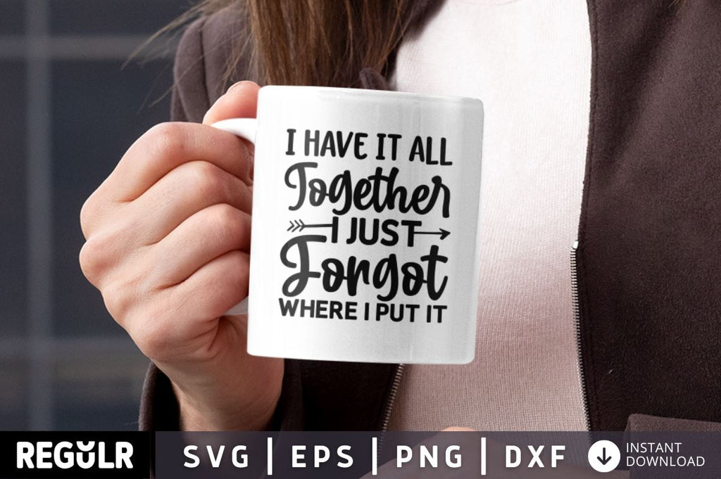 I Have It All Together I Just Forgot Where I Put It SVG - So Fontsy
