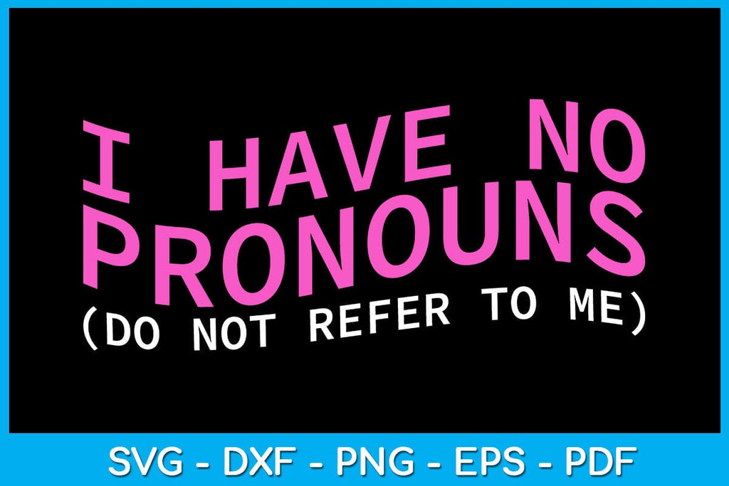 I Have No Pronouns Do Not Refer To Me SVG PNG PDF Cut File - So Fontsy