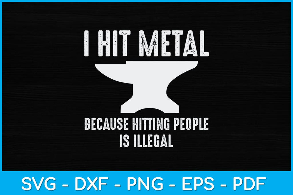 I Hit Metal Because Hitting People Is Illegal Blacksmith Svg Cutting ...