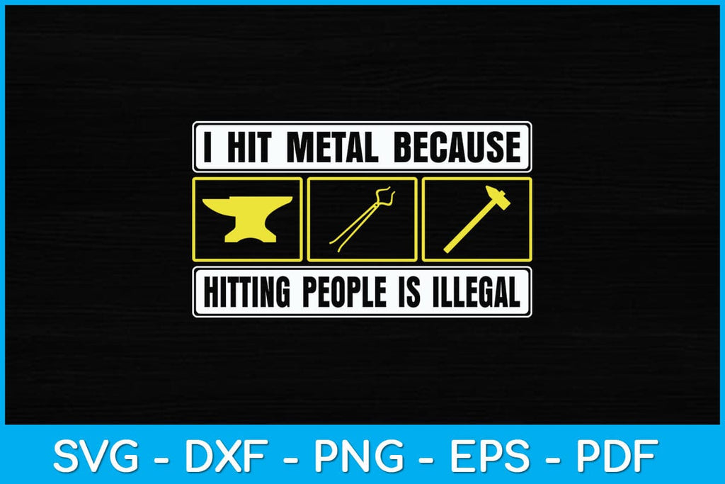 I Hit Metal Because Hitting People Is Illegal Blacksmith Svg Cutting ...