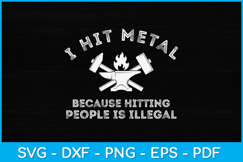 I Hit Metal Because Hitting People Is Illegal Blacksmith Svg Cutting ...