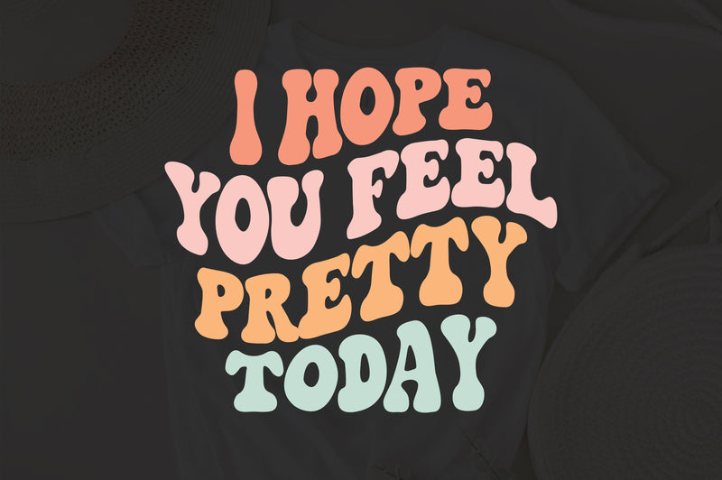I Hope You Feel Pretty Today Svg, Retro Positive Svg, Motivational Svg ...