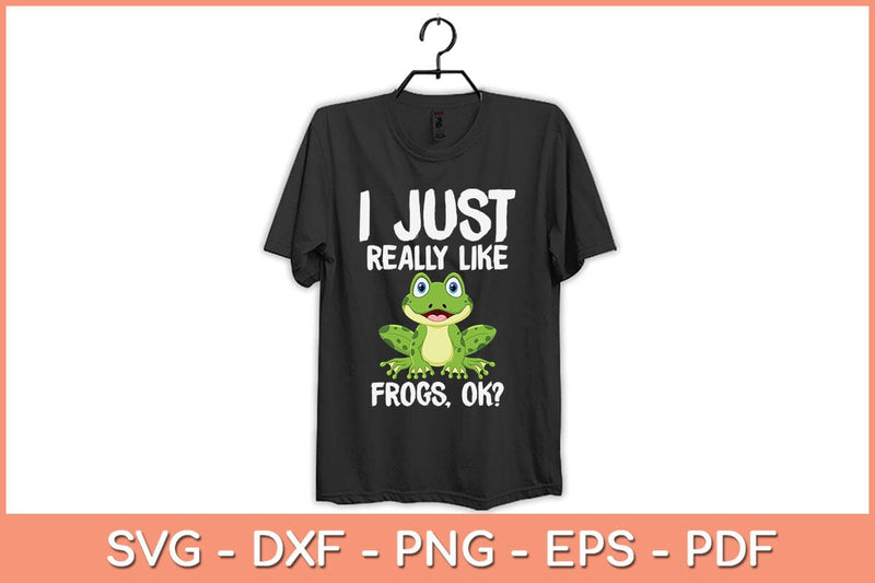 I Just Really Like Frogs Ok Funny Svg Cutting File - So Fontsy