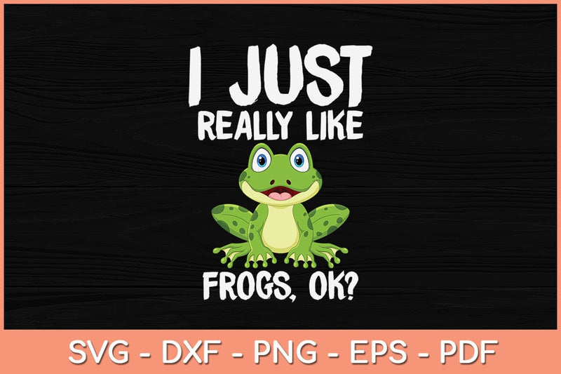 I Just Really Like Frogs Ok Funny Svg Cutting File - So Fontsy