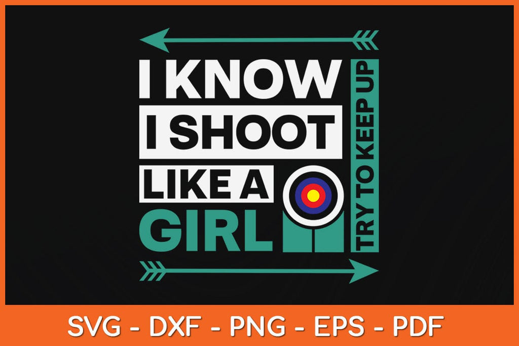I Know I Shoot Like A Girl Try To Keep Up Svg Cutting File - So Fontsy