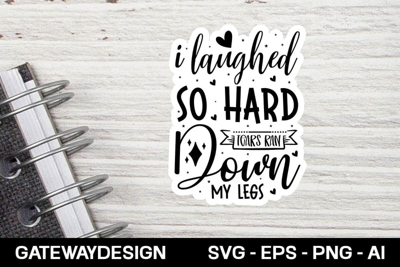 I Laughed So Hard Tears Ran Down My Legs Sticker Svg Design - So Fontsy