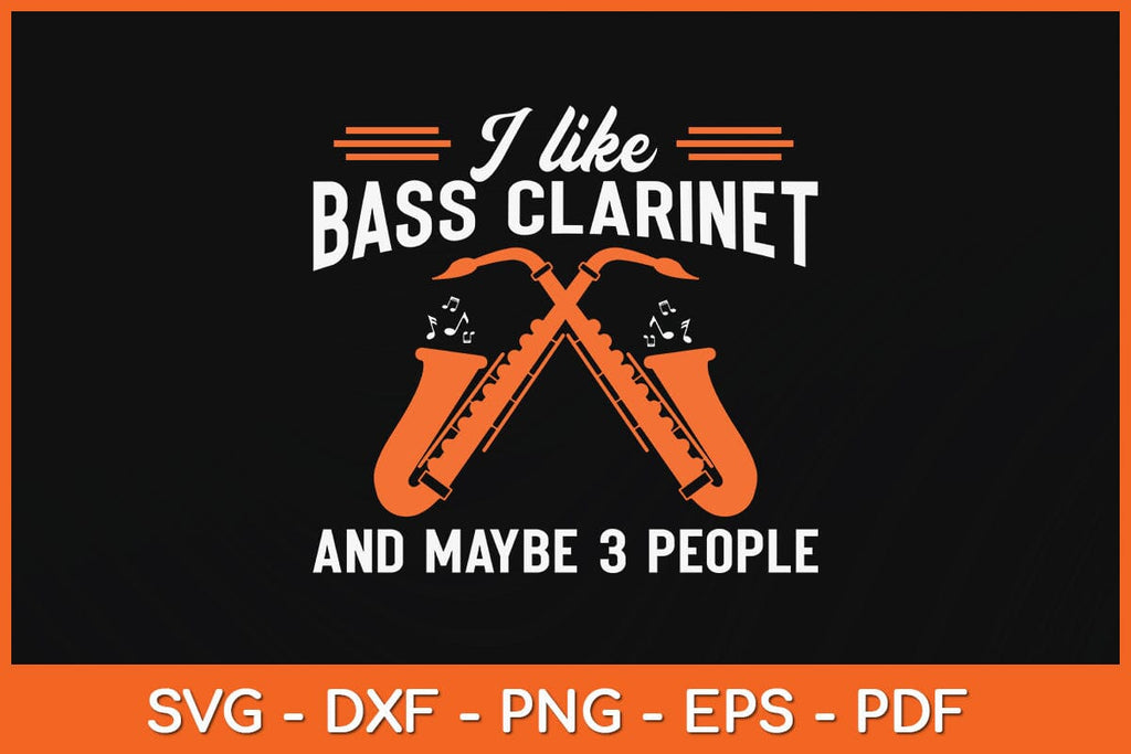 I Like Bass Clarinet And Maybe 3 People Svg Cutting F - So Fontsy