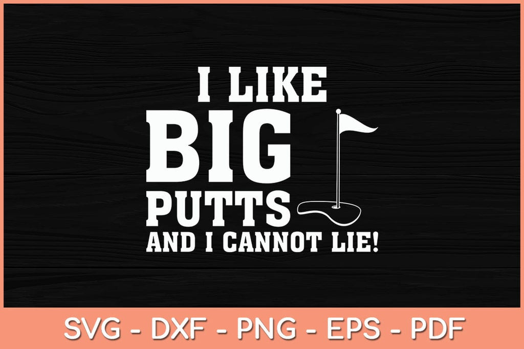 I Like Big Putts And I Cannot Lie Funny Svg Cutting File - So Fontsy