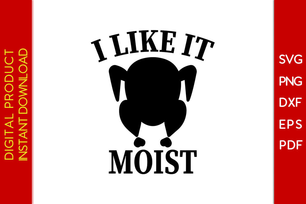 I Like It Moist Thanksgiving SVG PNG PDF Cut File - So Fontsy