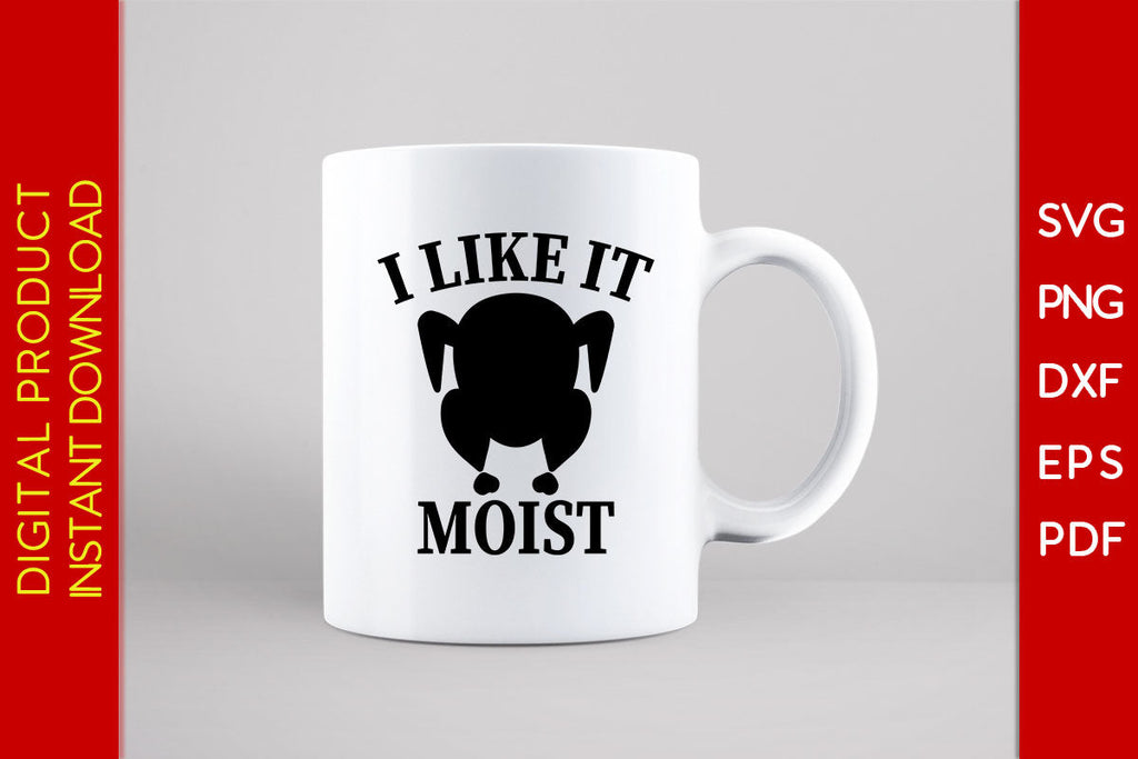 I Like It Moist Thanksgiving SVG PNG PDF Cut File - So Fontsy