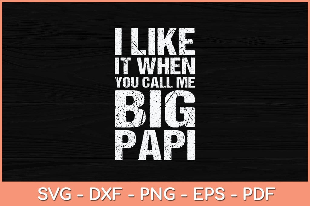I Like It When You Call Me Big Papi Funny Svg Cutting File - So Fontsy