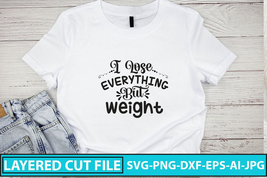 I Lose Everything But Weight SVG Cut File - So Fontsy