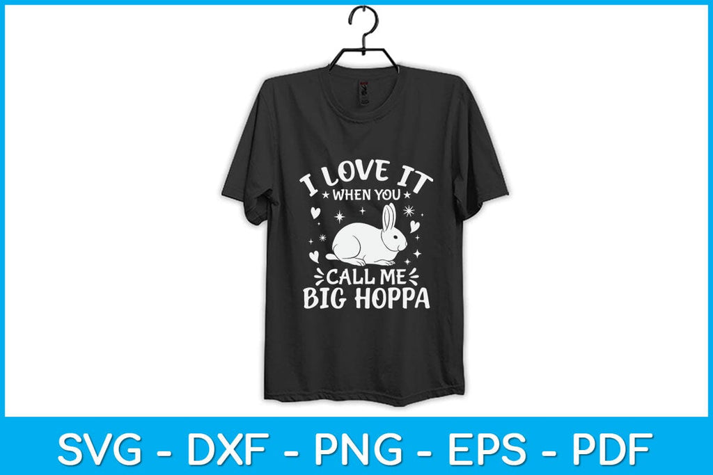 I Love It When You Call Me Big Hoppa Funny Svg Design - So Fontsy