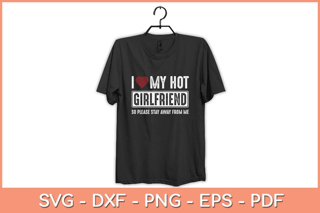 I Love My Hot Girlfriend So Please Stay Away From Me Svg Cutting File ...