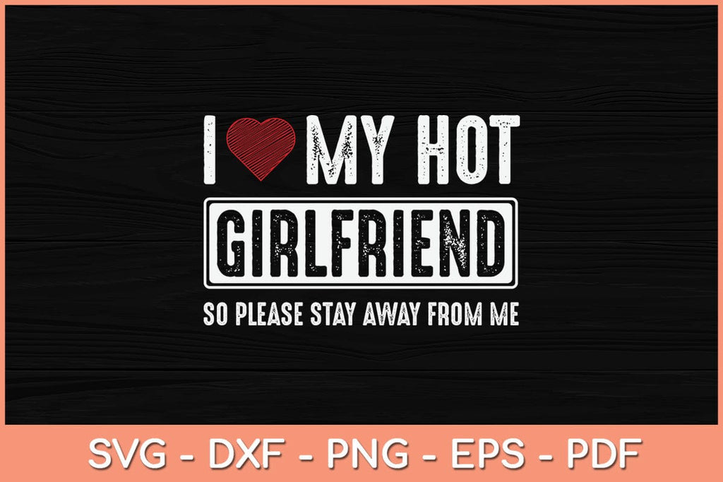 I Love My Hot Girlfriend So Please Stay Away From Me Svg Cutting File ...