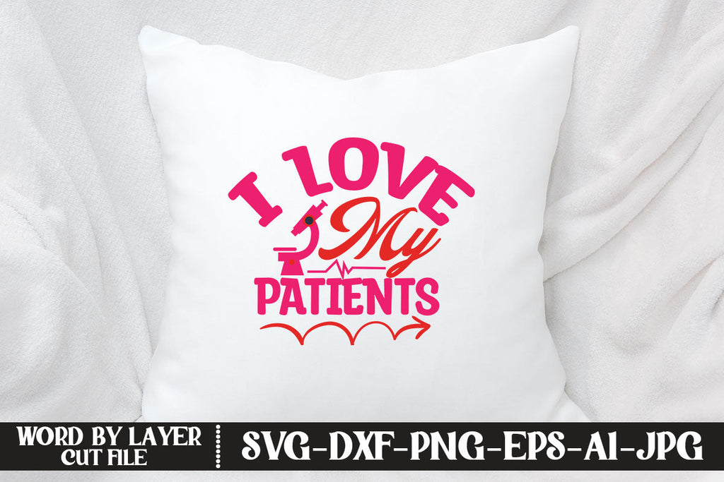 I Love My Patients SVG CUT FILE - So Fontsy