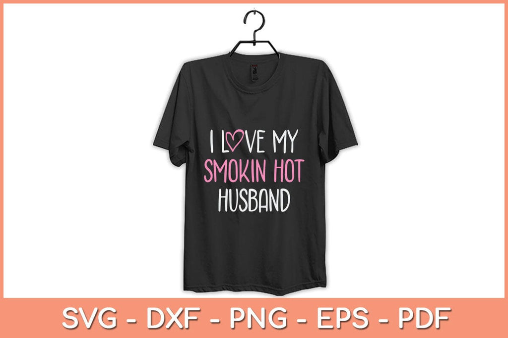 I Love My Smokin Hot Husband Svg Cutting File - So Fontsy