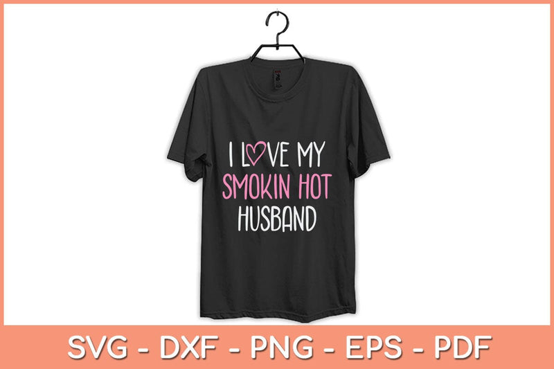 I Love My Smokin Hot Husband Svg Cutting File - So Fontsy