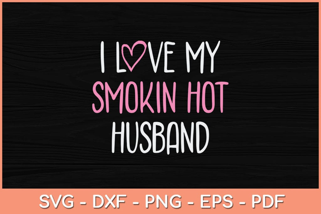 I Love My Smokin Hot Husband Svg Cutting File - So Fontsy