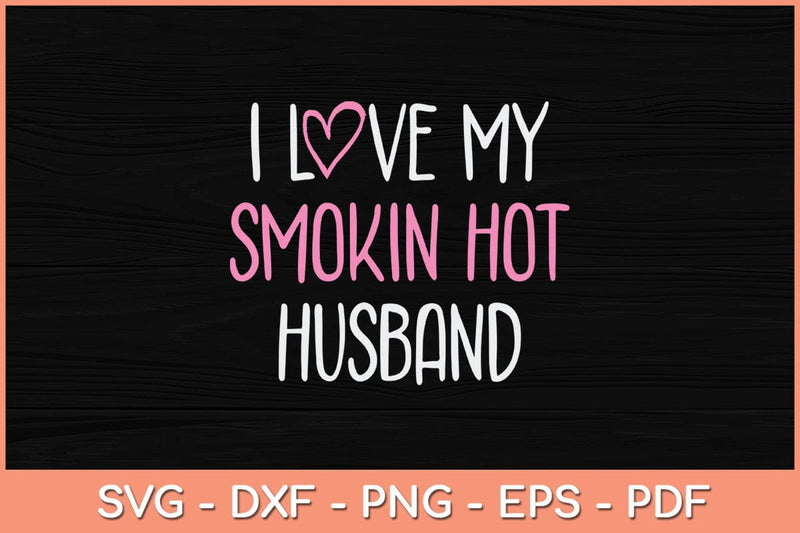 I Love My Smokin Hot Husband Svg Cutting File - So Fontsy