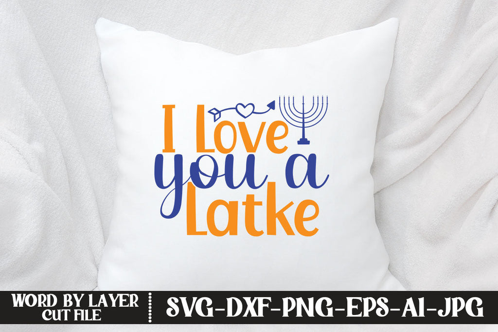I Love You A Latke SVG CUT FILE - So Fontsy