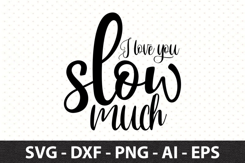I love you slow much svg - So Fontsy