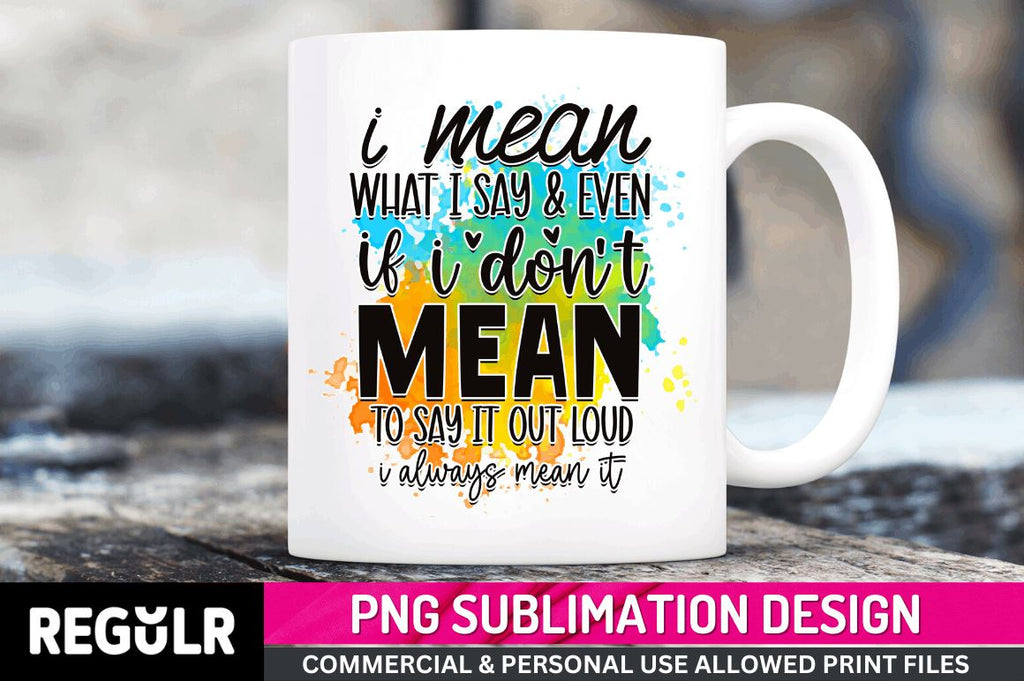 I mean what i say & Sublimation PNG, Funny Quotes Sublimation Design ...