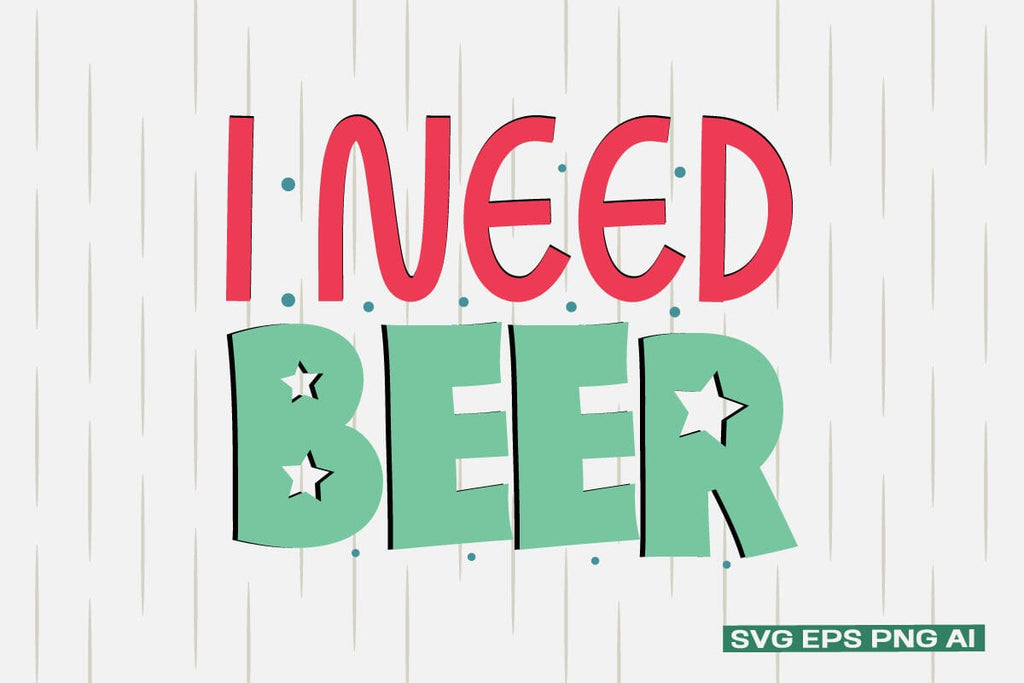 I Need Beer SVG - So Fontsy