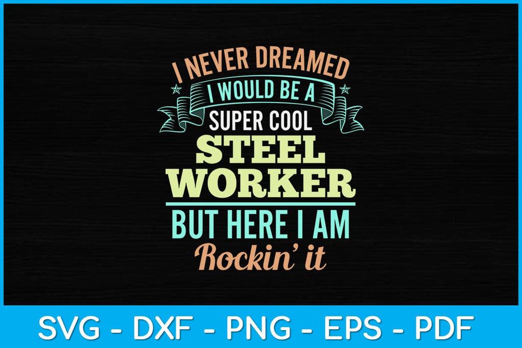 I Never Dreamed I Would Be A Super Cool Steel Worker Svg Design - So Fontsy