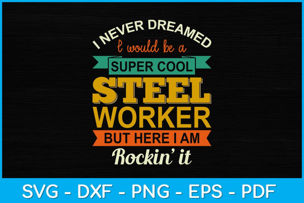 I Never Dreamed I Would Be A Super Cool Steel Worker Svg Design - So Fontsy
